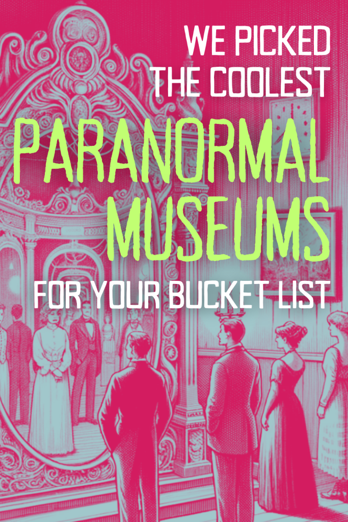 Experience the unseen: 13 of the coolest paranormal museums from around ...