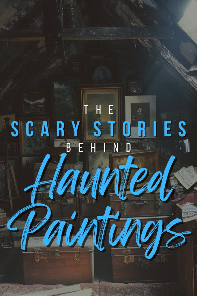 5 haunted paintings and the scary stories behind them | The Ghost Posts